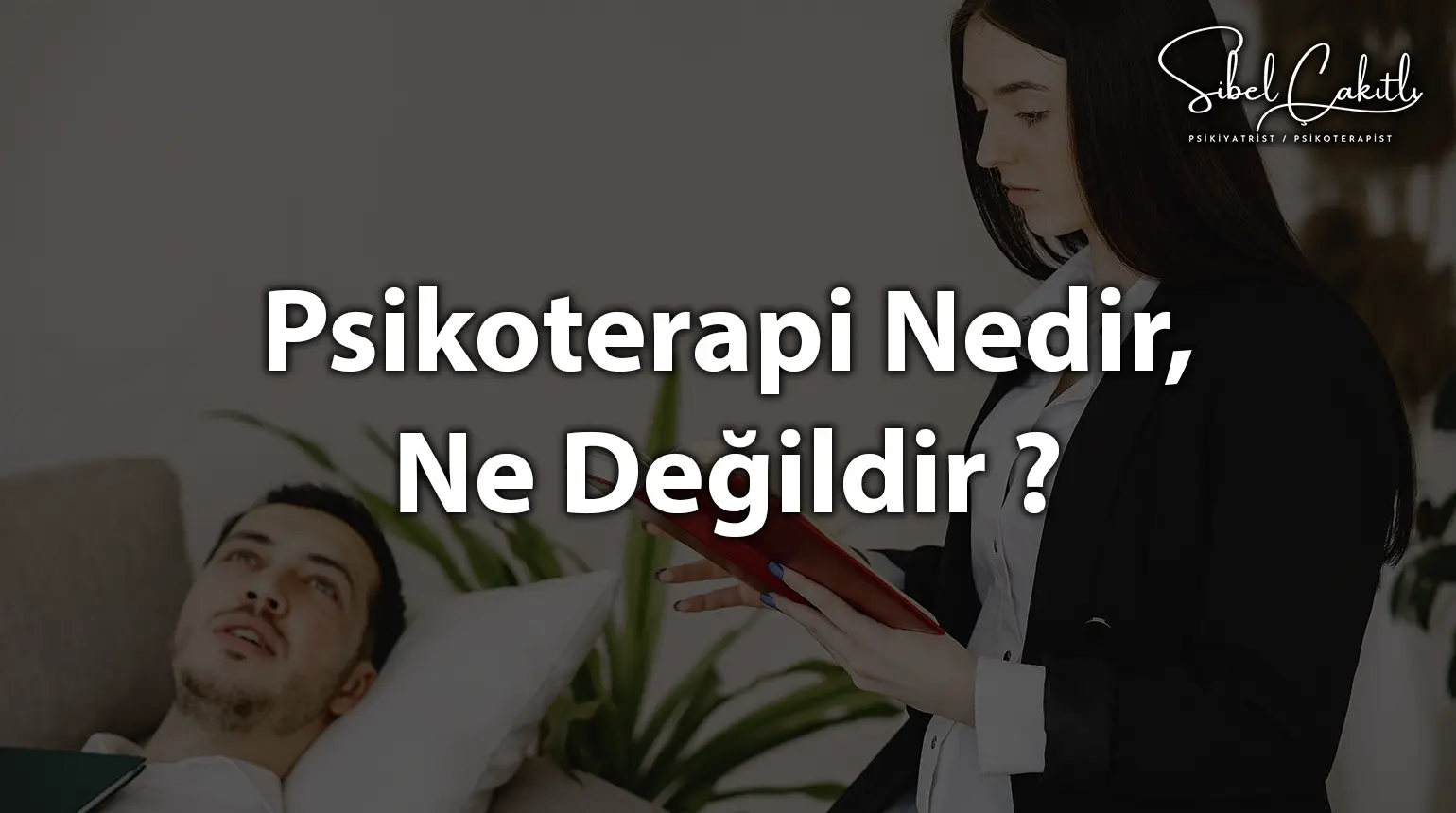 Psikoterapi Nedir, Ne Değildir ? - Psikiyatri Uzmanı Kadıköy - İSTANBUL
